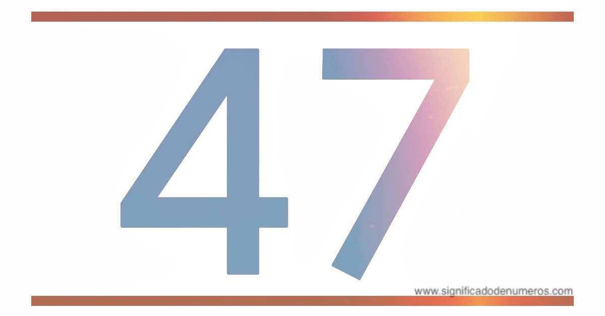 QUE SIGNIFICA EL NÚMERO 47 - Significado de los Números