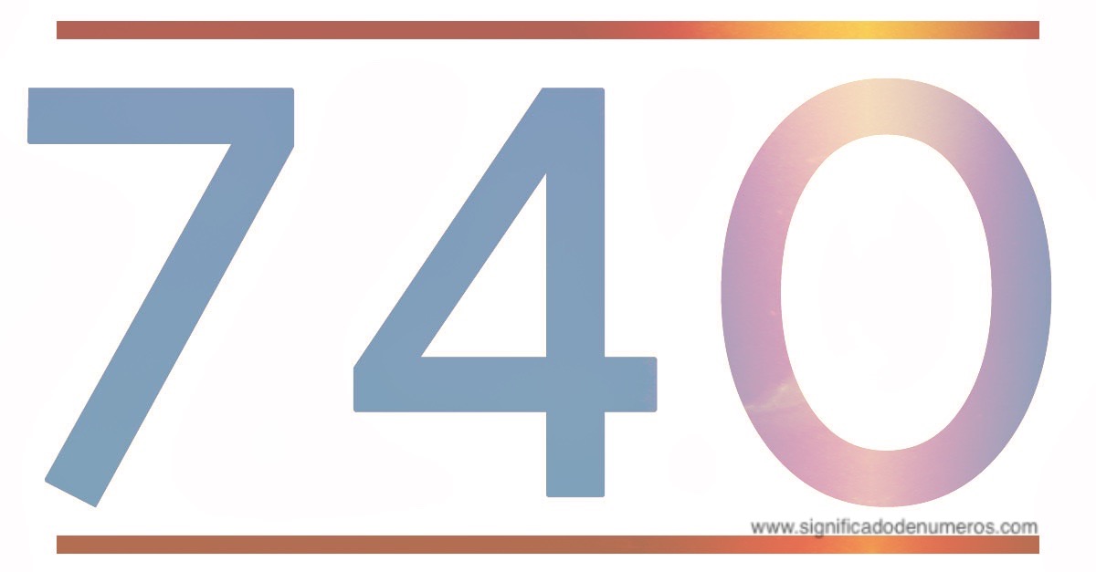 QUE SIGNIFICA EL NÚMERO 740 - Significado de los Números