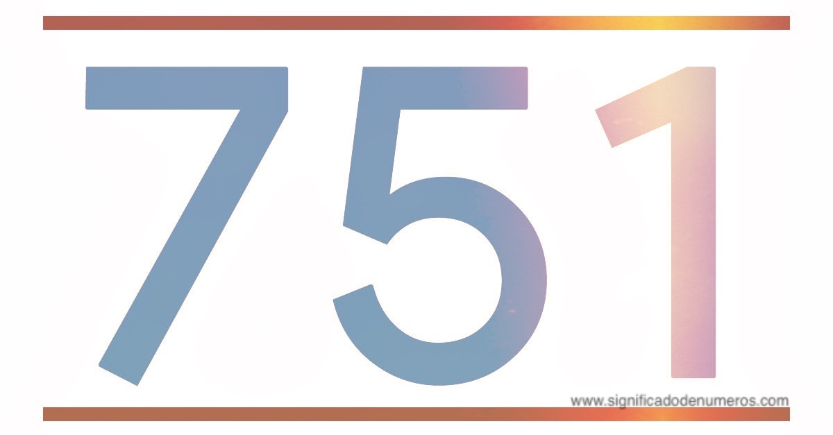 QUE SIGNIFICA EL NÚMERO 751 - Significado de los Números